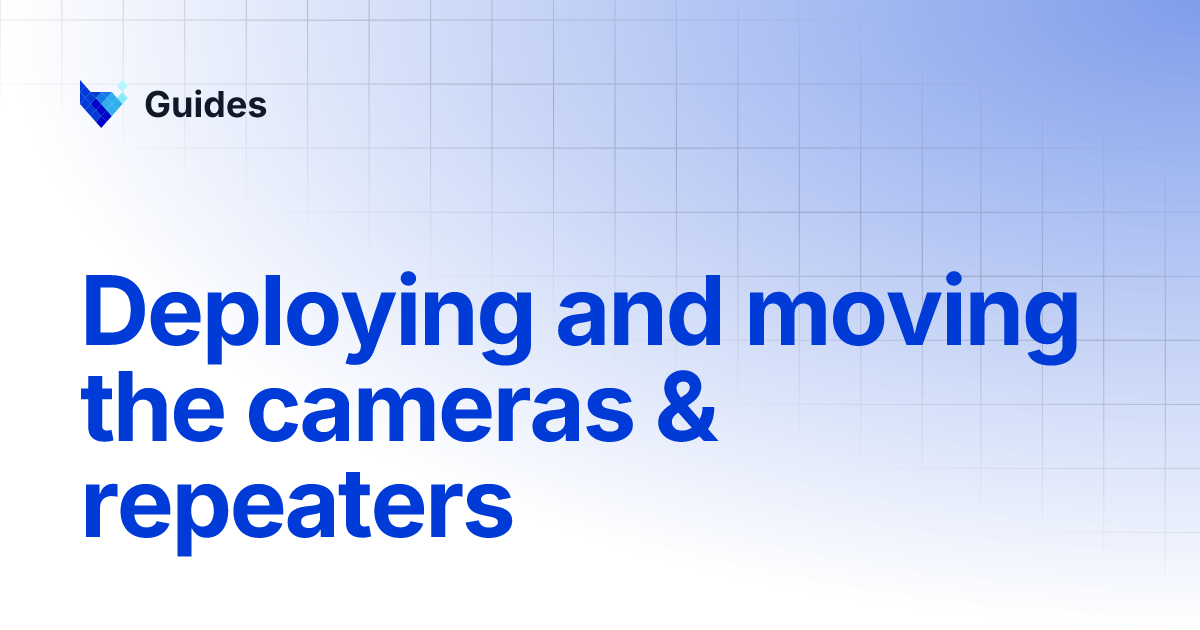 Deploying and moving the cameras & repeaters | Guides